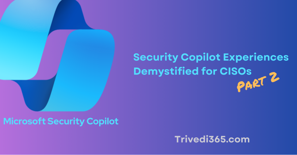 Microsoft Security Copilot Experiences Demystified for CISOs (part 2 ...